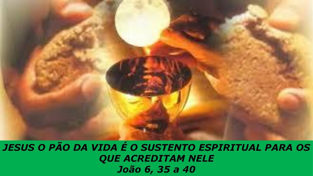 JESUS É O PÃO DA VIDA, O SUSTENTO ESPIRITUAL . João 6,35 -40 - YouTube