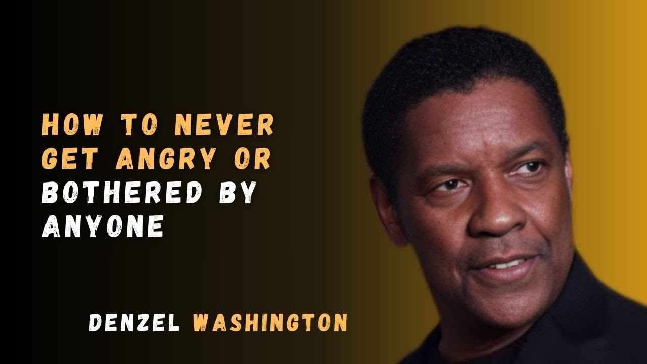 Denzel Washington--How to Never Get Angry or Bothered By Anyone ...