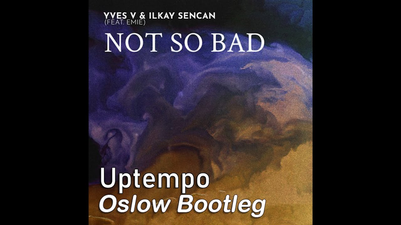 Yves V & Ilkay Sencan – Not So Bad (Oslow Bootleg - Uptempo) - YouTube