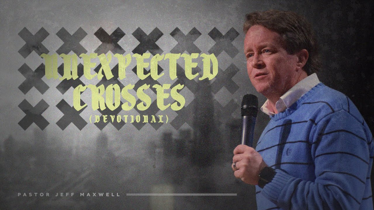 Unexpected Crosses (Devotional) | Pastor Jeff Maxwell - YouTube