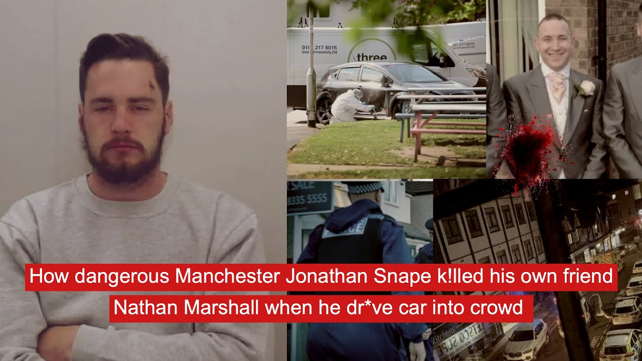 How dangerous Jonathan Snape k!lled his own friend Nathan Marshall when he dr*ve car into crowd ...