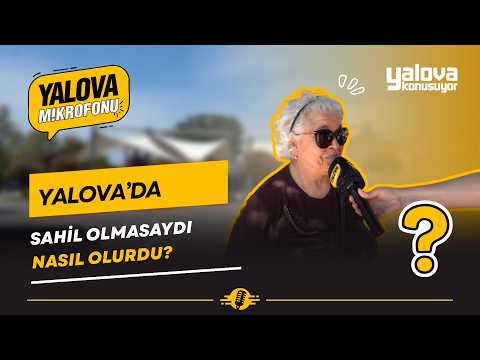 Yalova'da sahil olmasaydı nasıl olurdu?