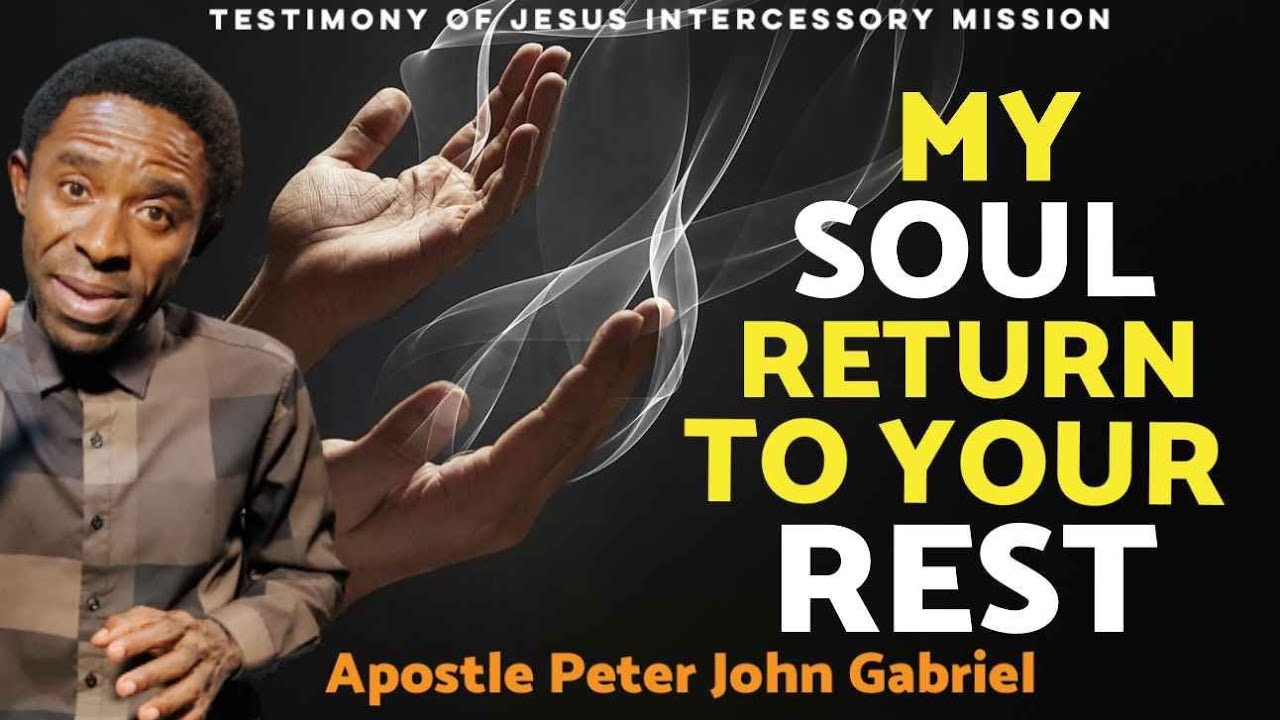 MY SOUL RETURN TO YOUR REST - APOSTLE PETER JOHN GABRIEL - YouTube
