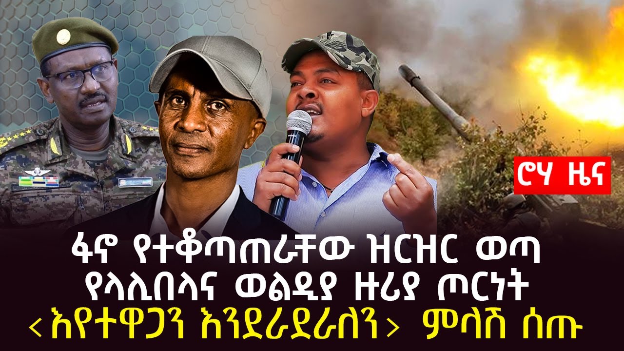 ሮሃ ዜና | ፋኖ የተቆጣጠራቸው ዝርዝር ወጣ | የላሊበላና ወልዲያ ዙሪያ ጦርነት |‹እየተዋጋን እንደራደራለን ...