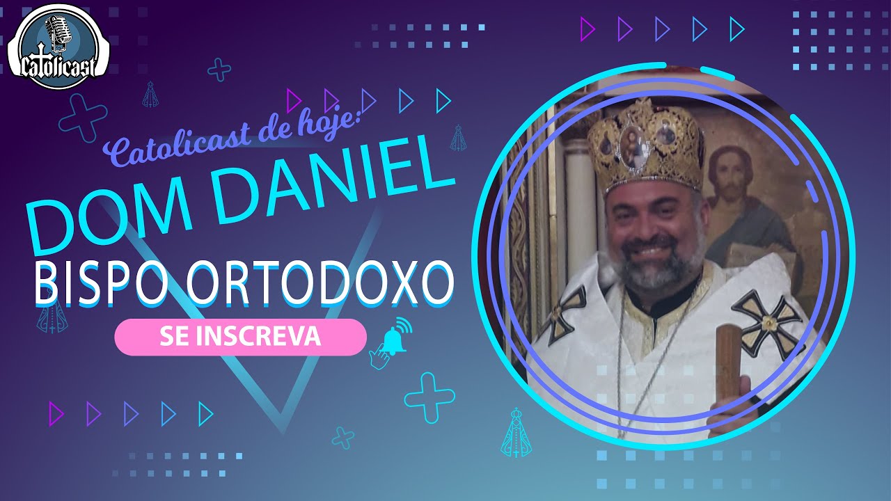 DOM DANIEL (BISPO ORTODOXO) - CATOLICAST #16 - YouTube