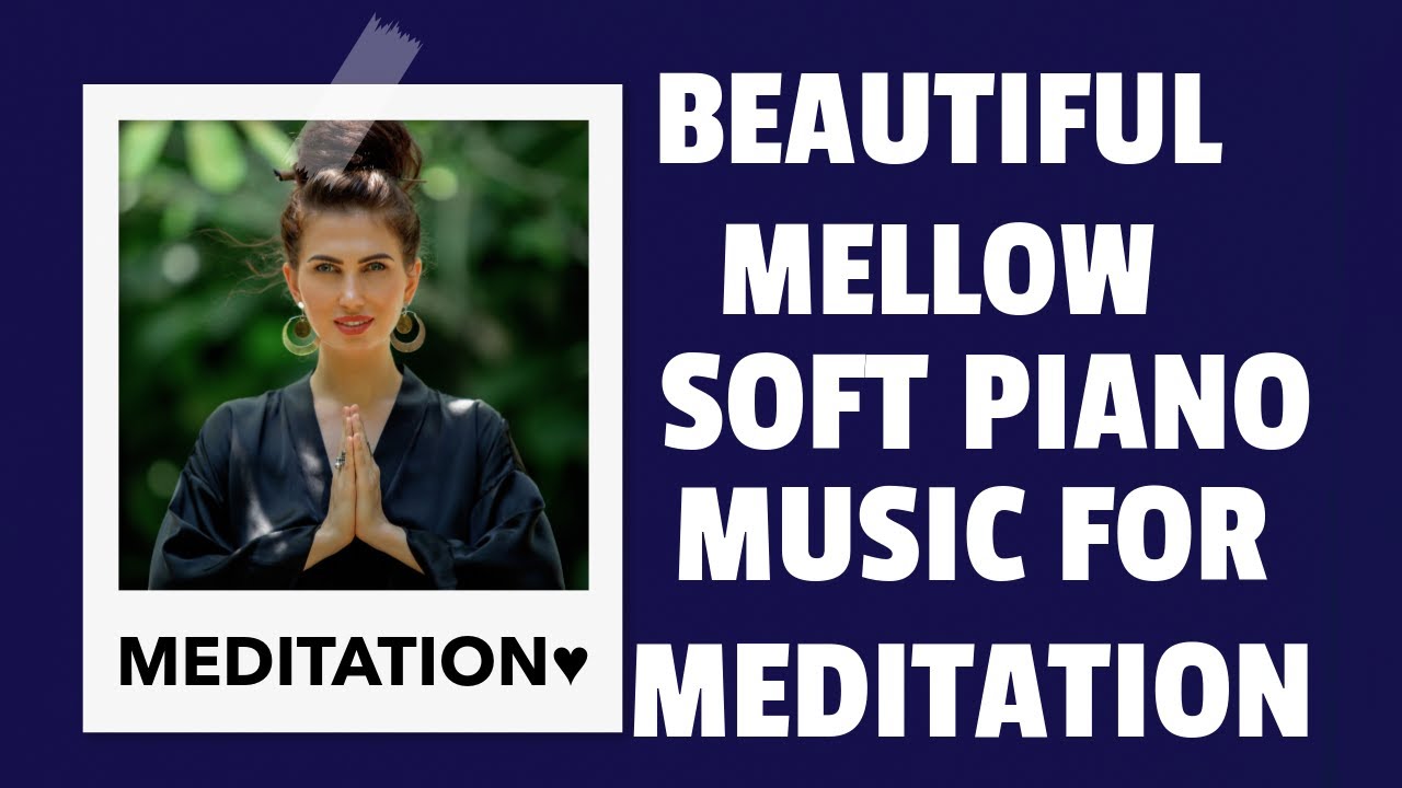 Beautiful Mellow Soft Piano Music for Meditation - YouTube