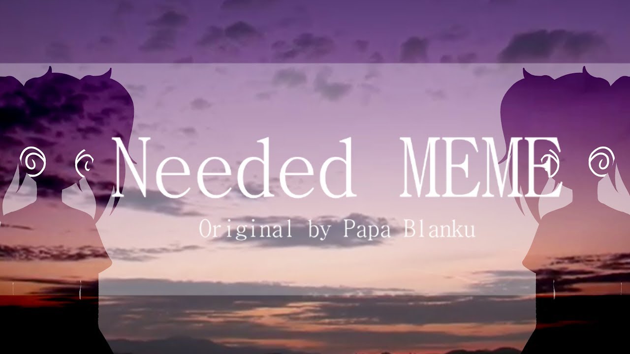 .:Needed | MeMe:. - YouTube