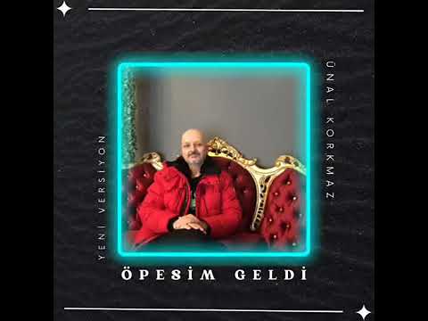 Ünal Korkmaz öpesim geldi Yeni versiyon