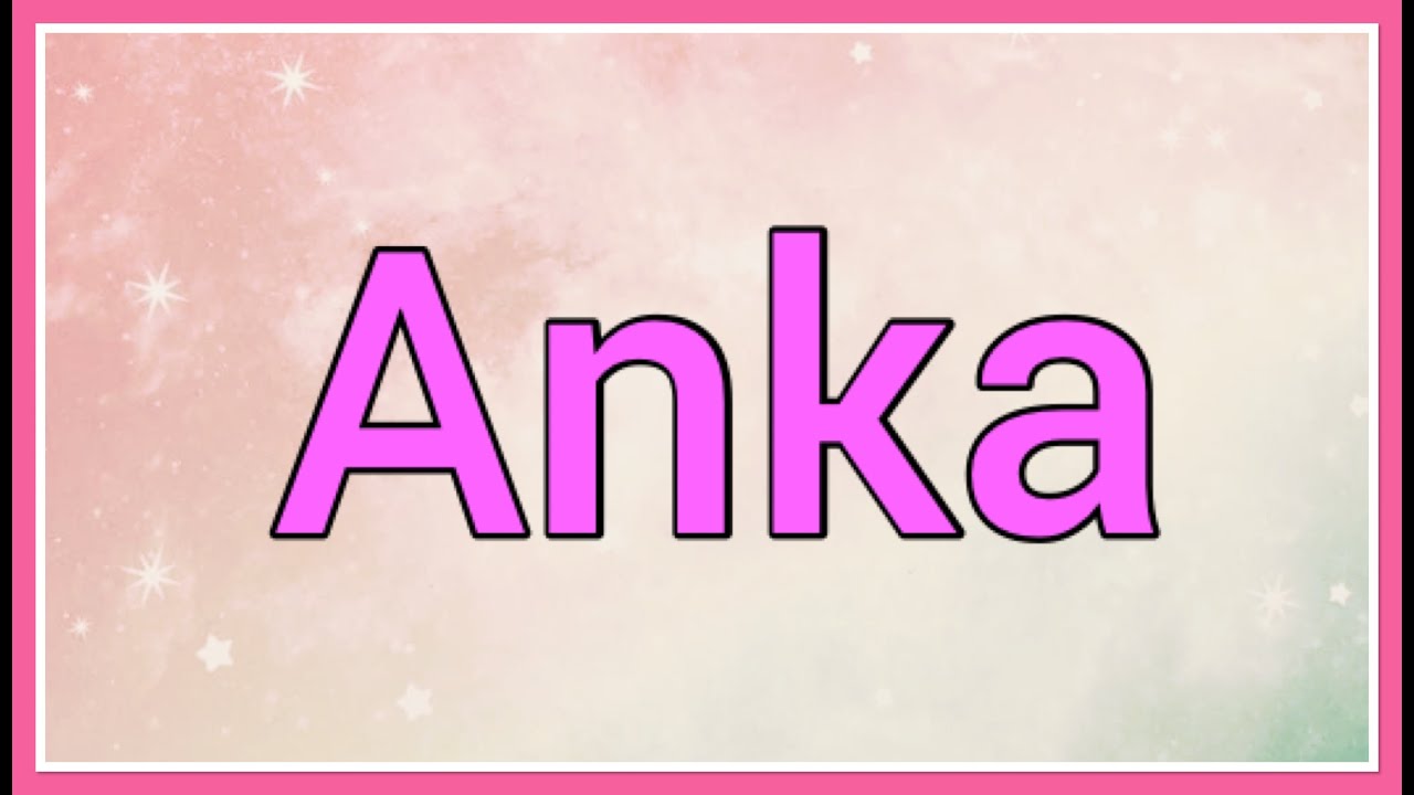 Anka | Name Origin Variations - YouTube