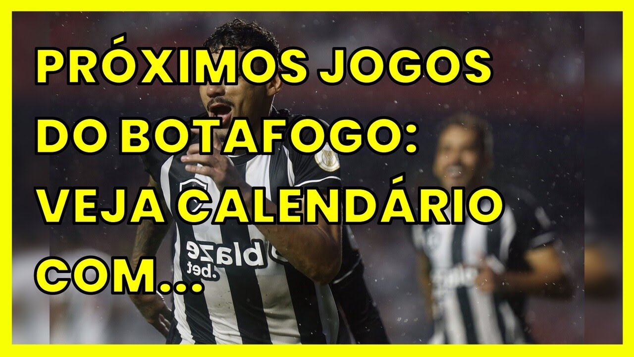 PRÓXIMOS JOGOS DO BOTAFOGO: VEJA CALENDÁRIO COM DATAS. HORÁRIOS E ONDE ...