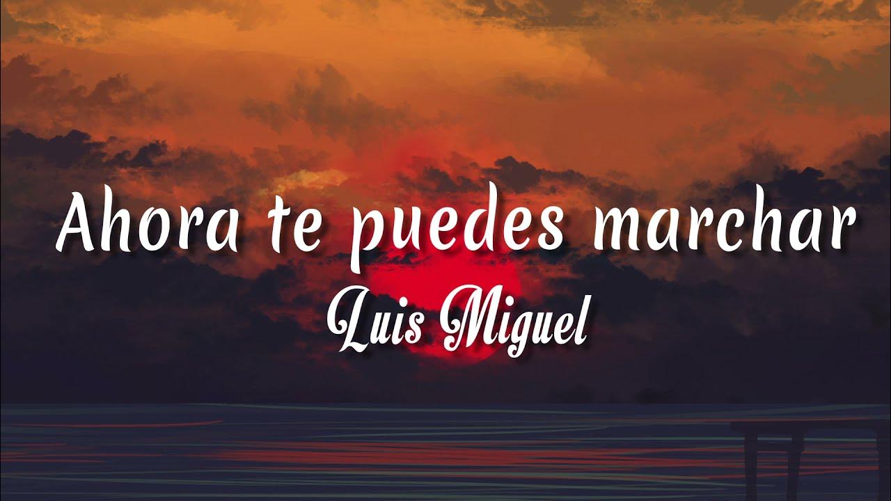Ahora te puedes marchar - Luis Miguel ( Letra + vietsub) - YouTube