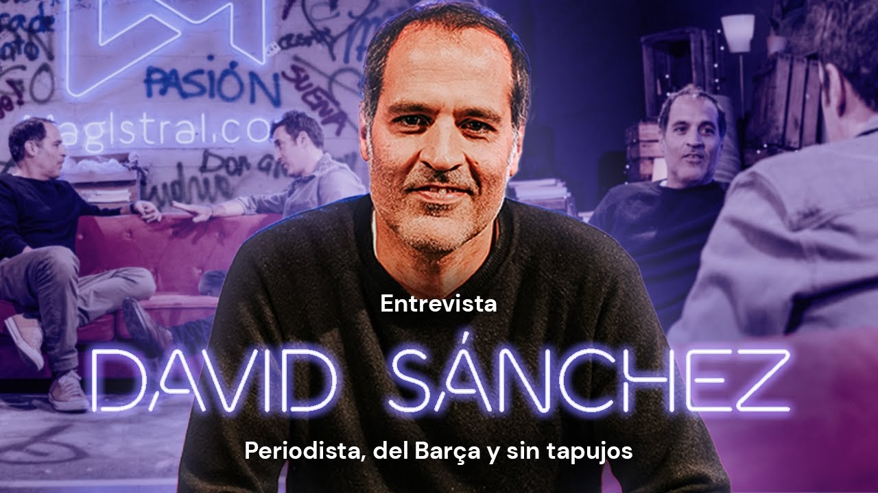DAVID SÁNCHEZ: Periodista, del Barça y sin Tapujos #Magistral - YouTube