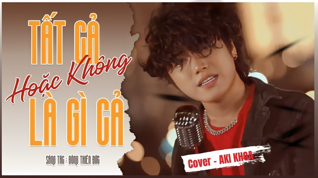 TẤT CẢ HOẶC KHÔNG LÀ GÌ CẢ | CAO THÁI SƠN | COVER AKI KHOA cuối cùng ...