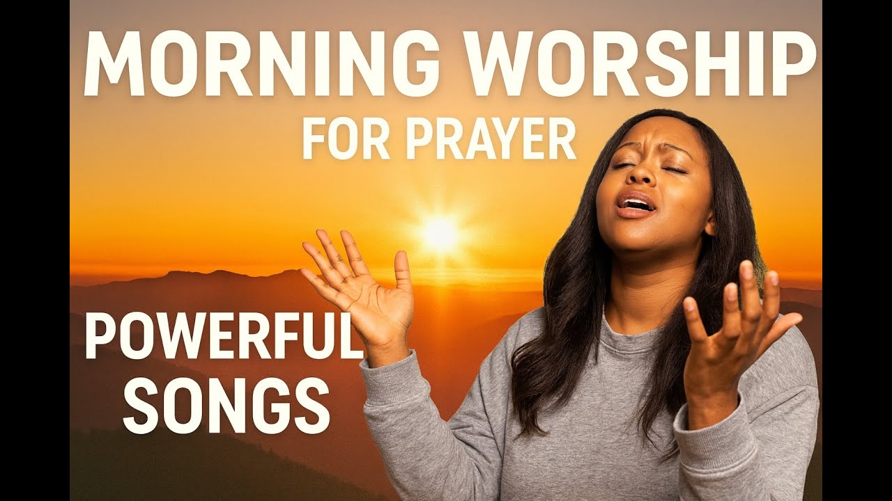 Start Your Day with Powerful Worship Songs for Prayer | Faithfire Now ...