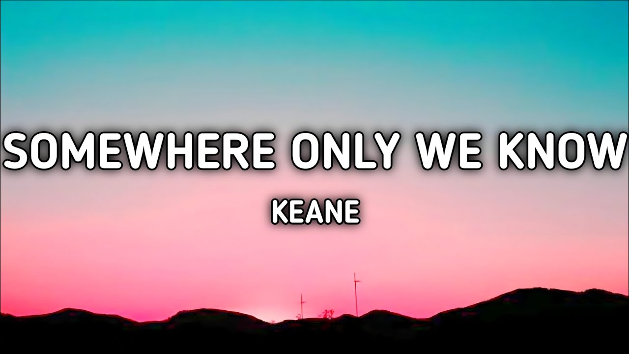 Keane - somewhere only We know (oh, simple things where have you gone ...