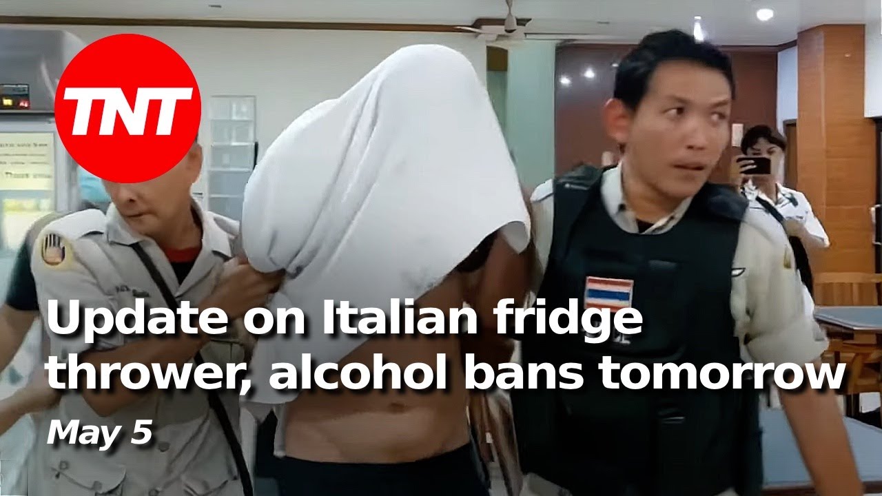 Update on Italian fridge thrower, alcohol bans in Thailand tomorrow ...