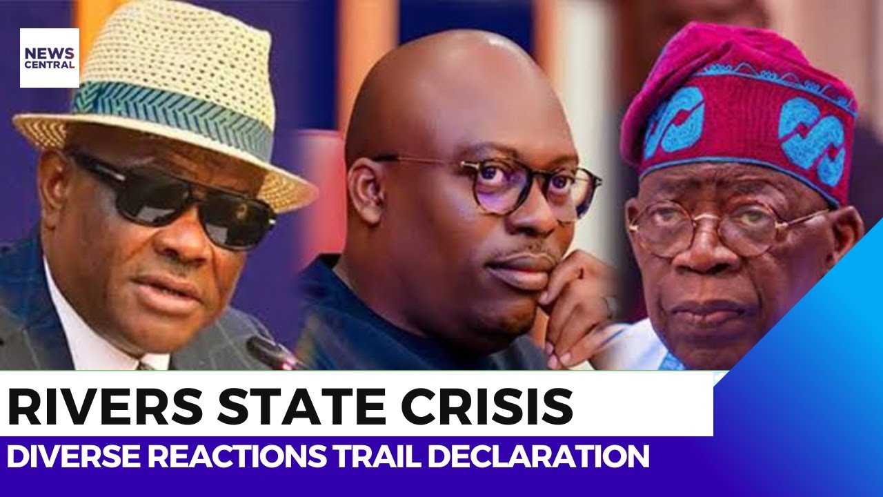 Rivers State of Emergency Crisis: Diverse Reactions Trail Declaration ...