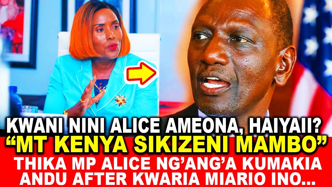 HAIIYAIIIII, MIMI SITAFICHA TENA...! THIKA MP ALICE NG’ANG’A KUMAKIA ...