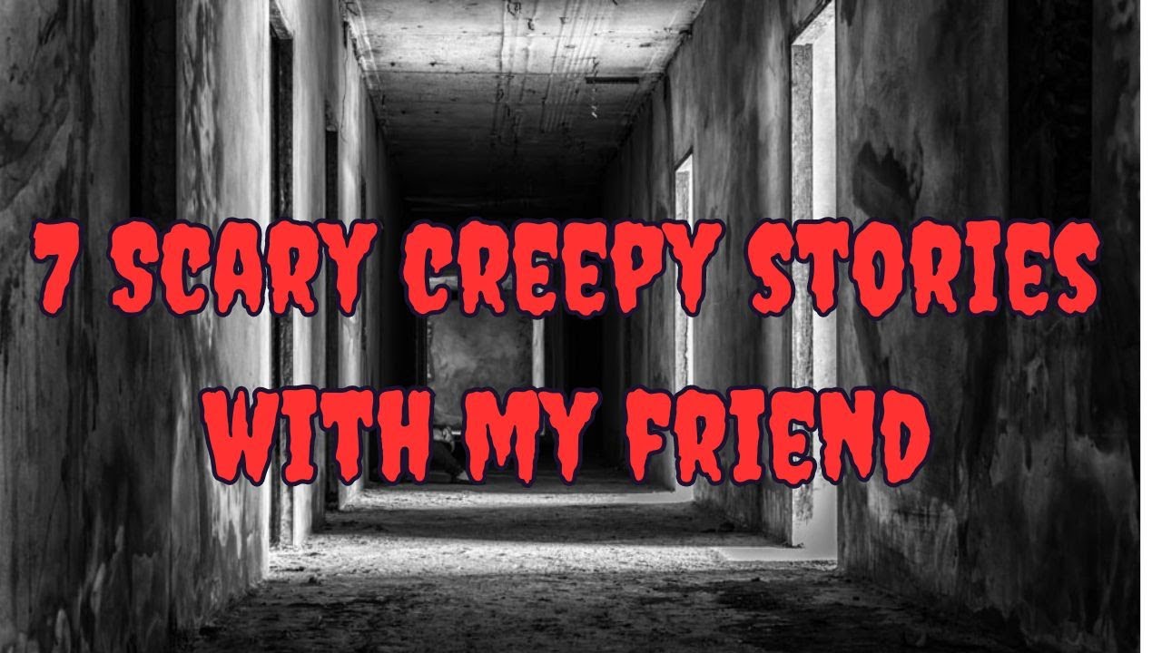 7 Scary creepy stories with my friend - YouTube