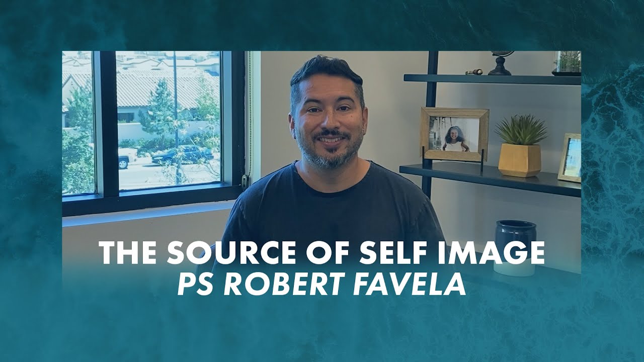 The Source of Self Image | Pastor Robert Favela - YouTube