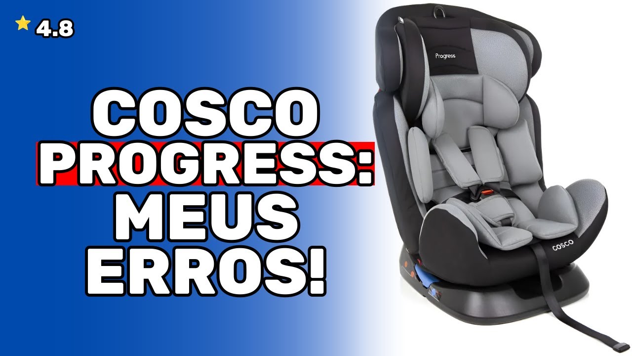 ALERTA Pais! CADEIRINHA COSCO PROGRESS Minha Experiência REAL E Sincera ...