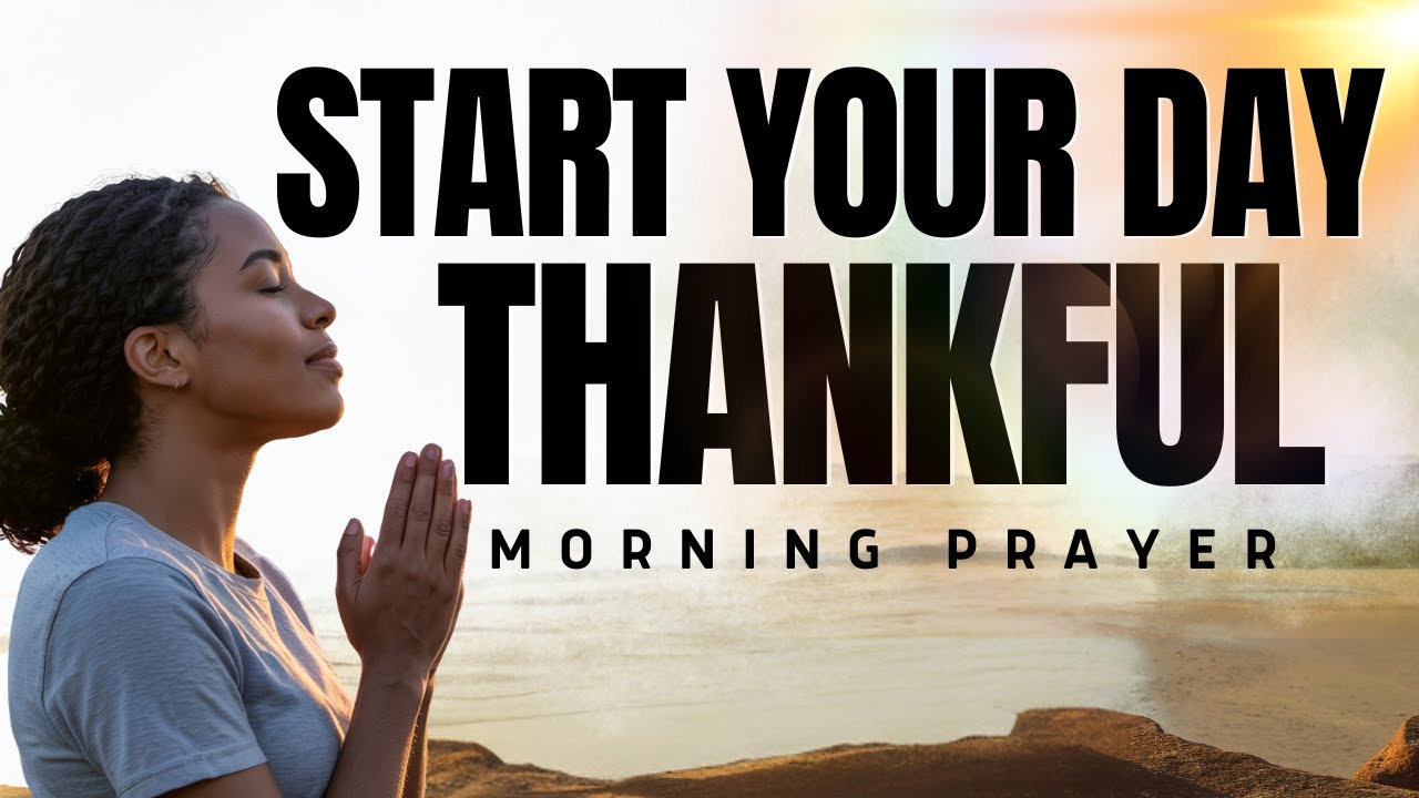 Morning Prayer of Gratitude | Begin Your Day with a Thankful Heart ...