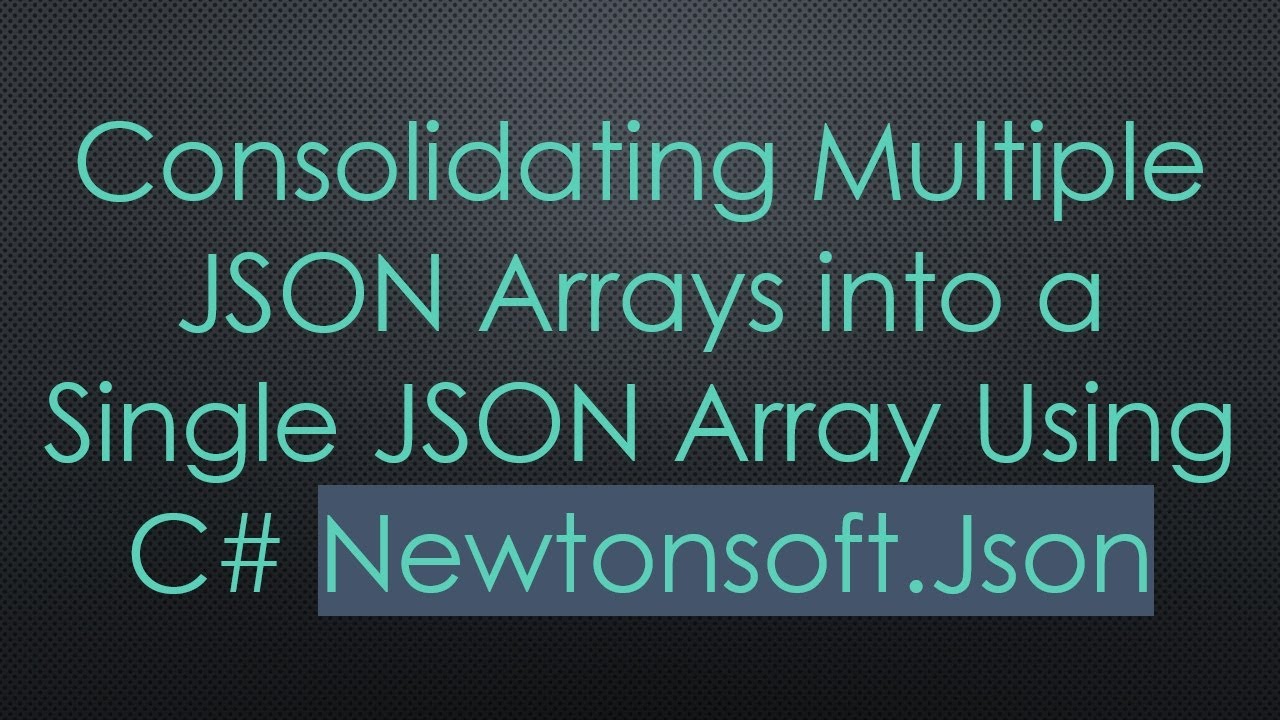 Consolidating Multiple JSON Arrays into a Single JSON Array Using C# Newtonsoft.Json - YouTube