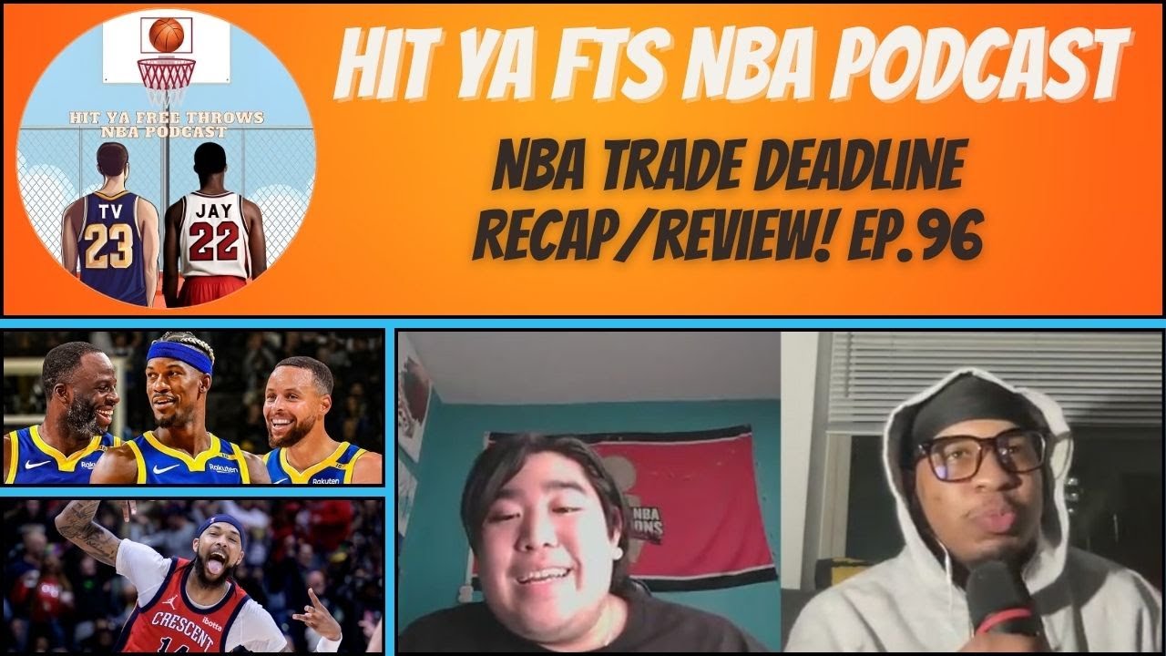 Hit Ya Free Throws Podcast: NBA Trade Deadline Recap/Review! Ep. 96 ...