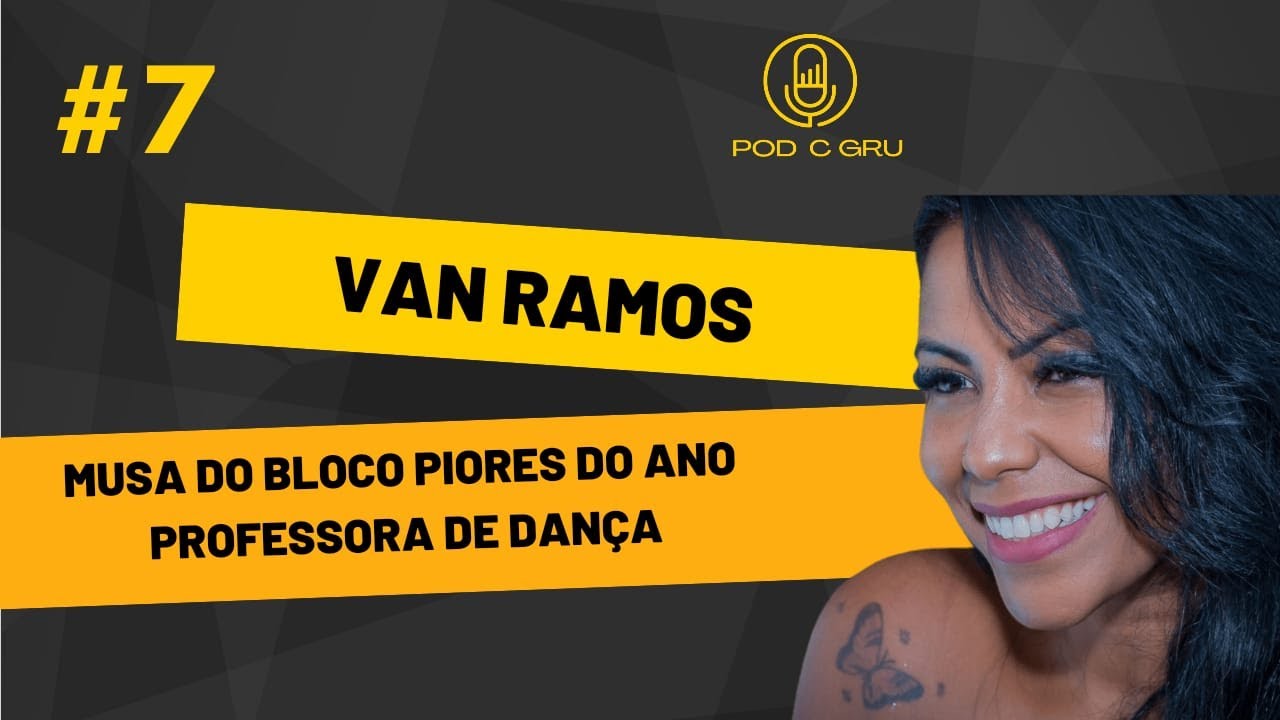 VAN RAMOS (MUSA E PROFESSORA DE DANÇA) - Pod C Gru. Podcast #7 - YouTube