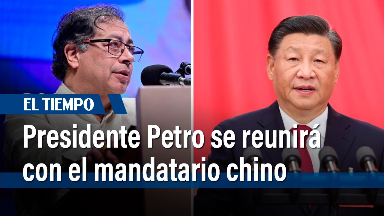 Presidente Petro confirmo que se reunirá con el mandatario chino | El ...
