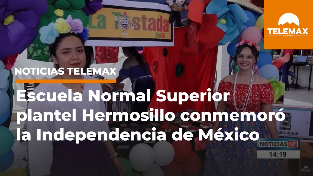 Escuela Normal Superior plantel Hermosillo conmemoró la Independencia ...