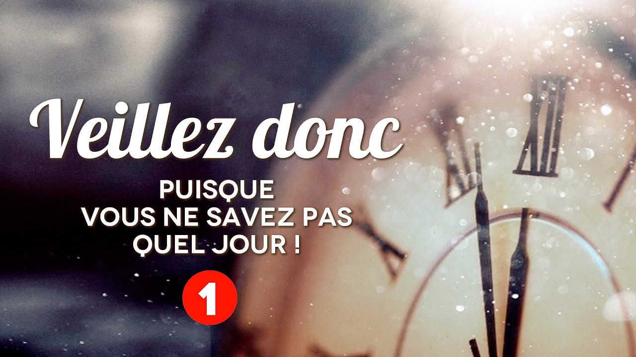 Veillez donc puisque vous ne savez pas quel jour! (1) - YouTube