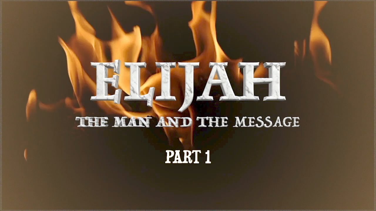 ELIJAH- The Man & The Message, Part 1 - YouTube