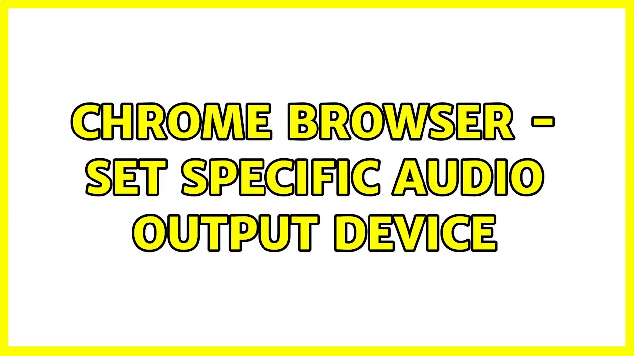 Chrome browser - set specific audio output device (2 Solutions!!) - YouTube
