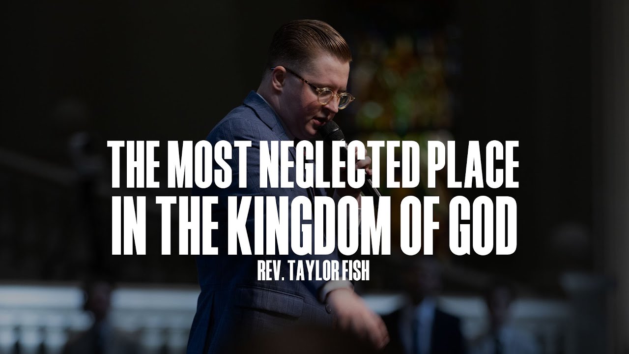 "The Most Neglected Place In The Kingdom Of God" - Rev. Taylor Fish ...
