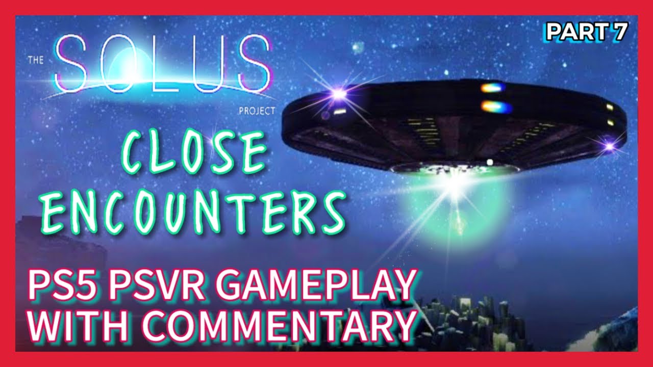 SOLUS PROJECT VR - PS5 PSVR GAMEPLAY - WITH COMMENTARY - PART 7 - CLOSE ...