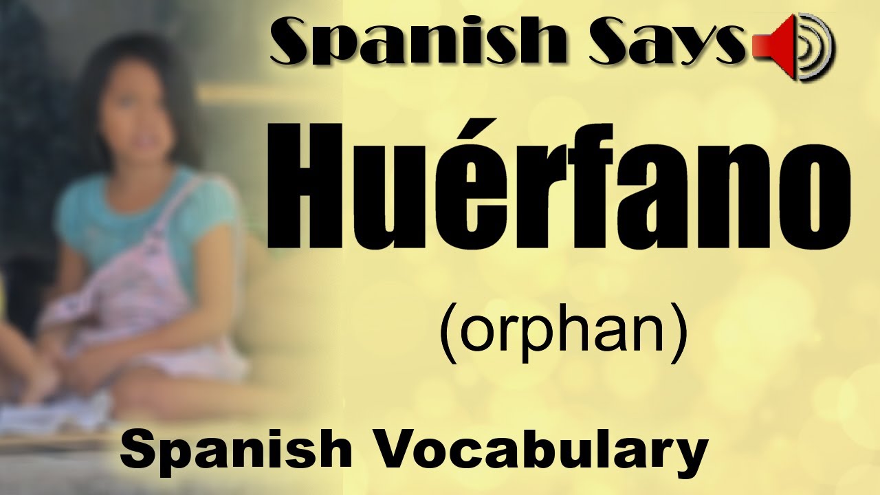 Huérfano: How to Say / Pronounce Huérfano - Orphan in Spanish | Spanish ...
