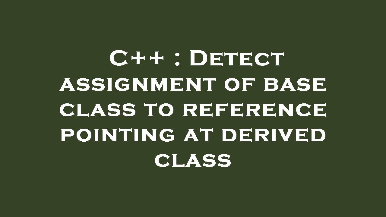 C Detect Assignment Of Base Class To Reference Pointing At Derived Class Youtube