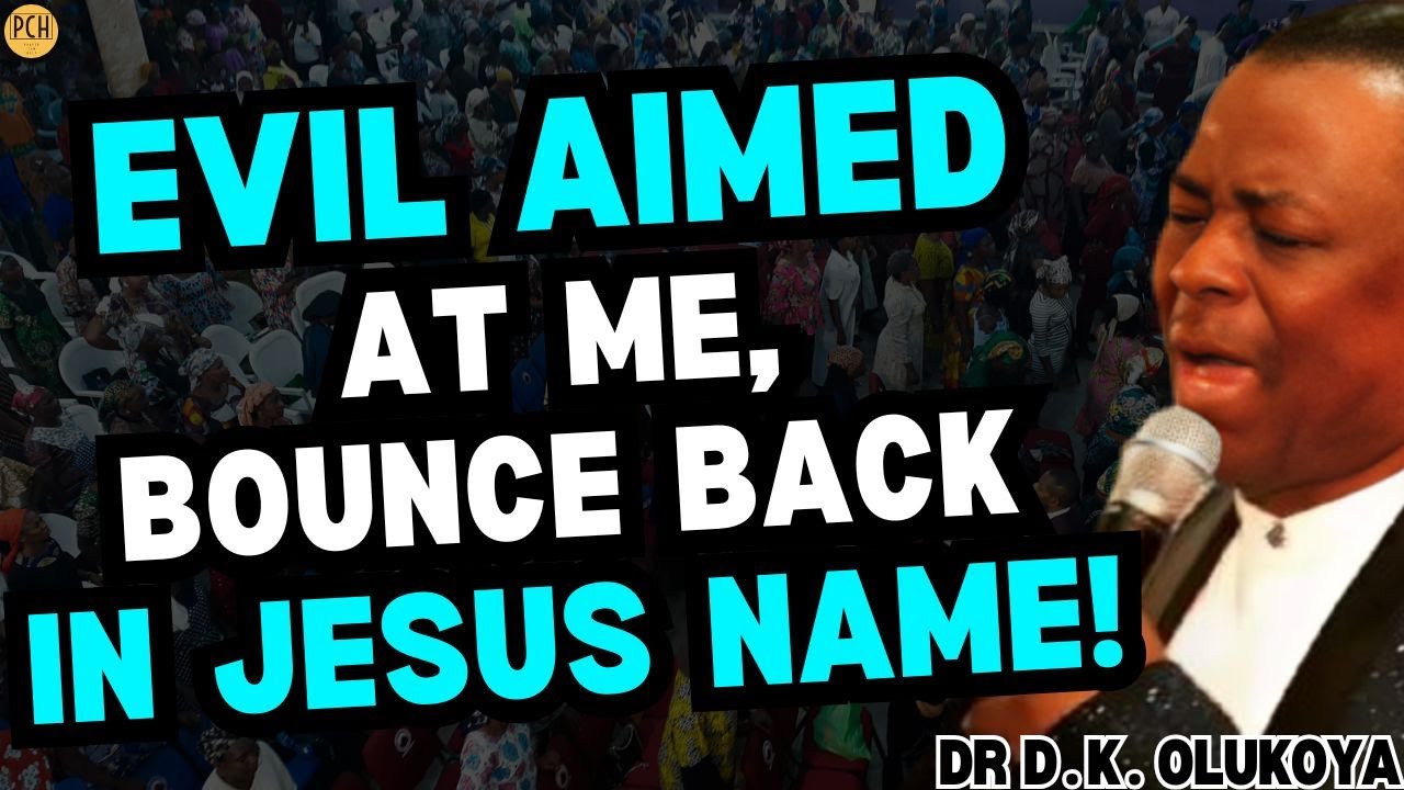 EVIL AIMED AT ME, BOUNCE BACK IN JESUS NAME - DR DK OLUKOYA - YouTube
