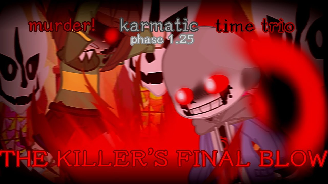 murder!karmatic time trio phase 1.25 the killer's final blow gacha Club ...