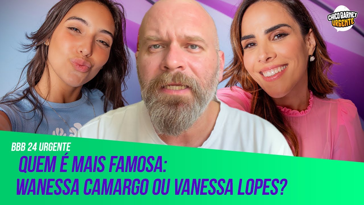 BBB24 - QUEM É MAIS FAMOSA: WANESSA CAMARGO OU VANESSA LOPES? - YouTube