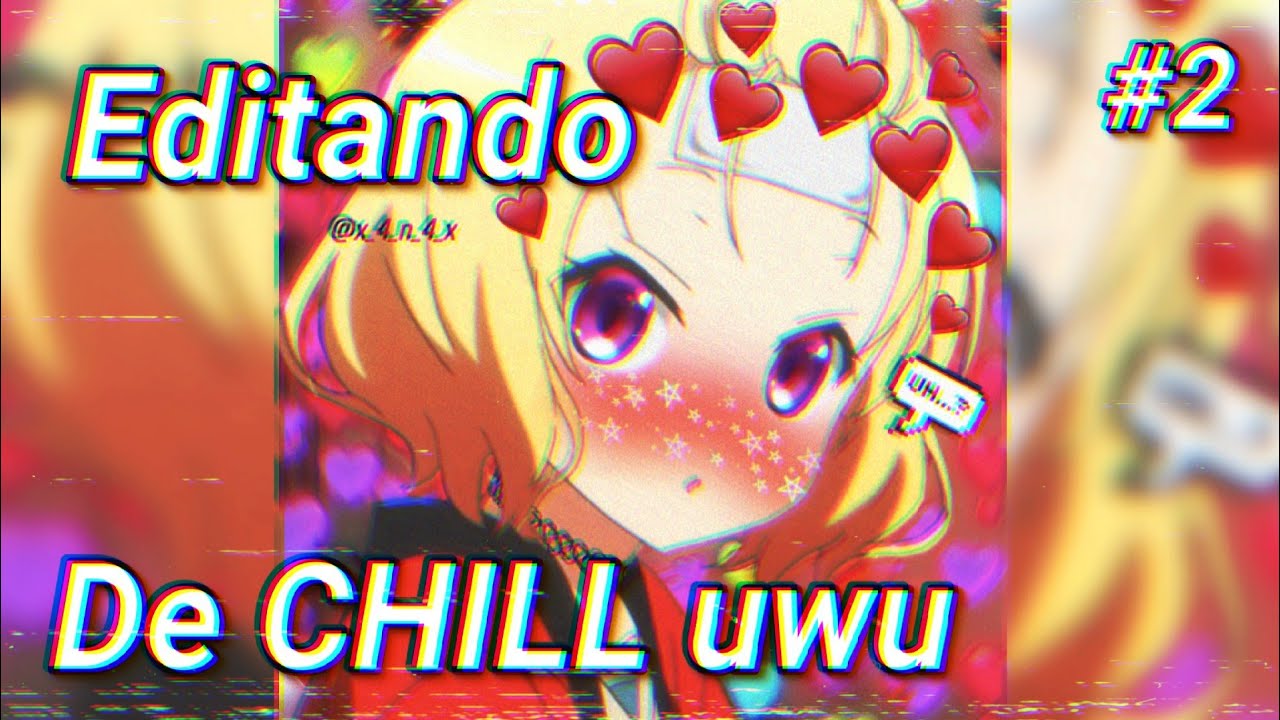 Editando de CHILL uwu | Con Voz #2 - YouTube
