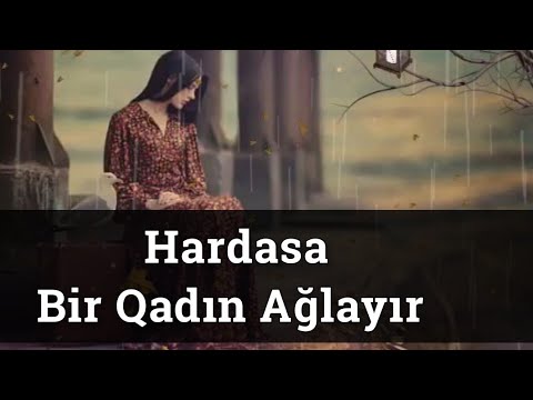 Hardasa Bir Qadin Aglayir Super Qemli Seir , Çoox qemli şeir 2022 , Serxan seda - Bir Qadın Ağlayır