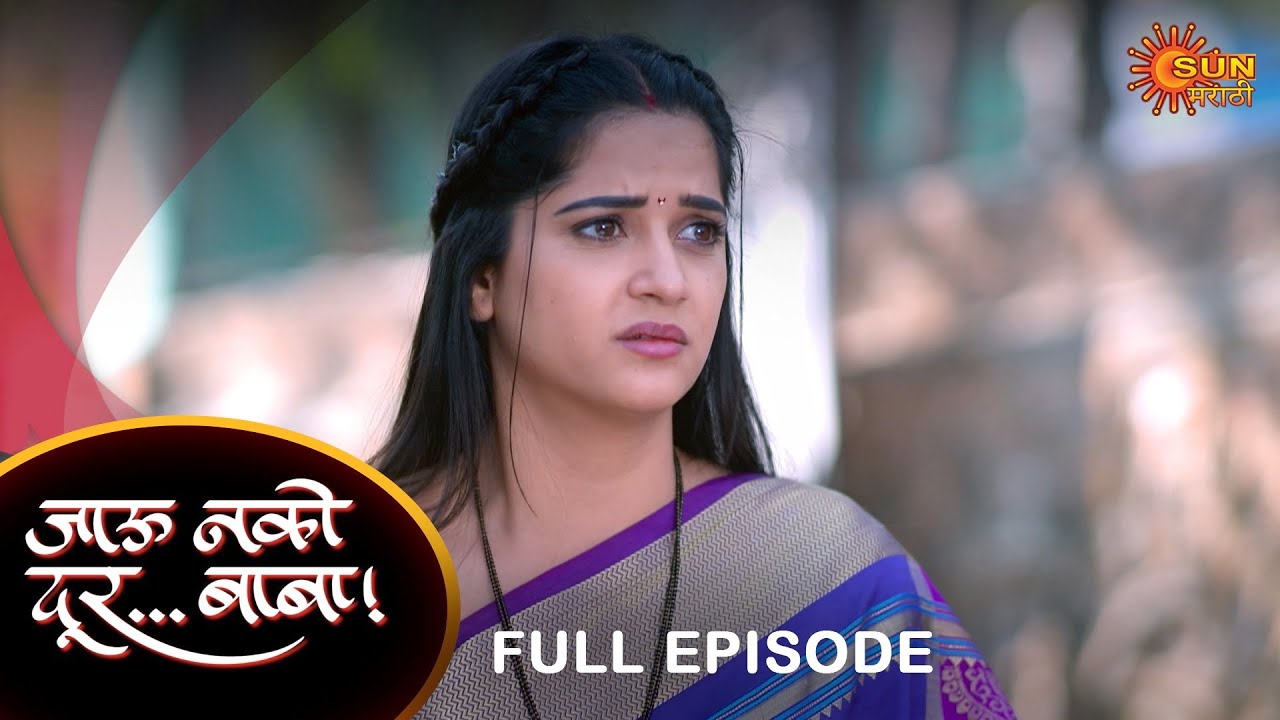 Jau Nako Dur Baba - Full Episode | 25 Nov 2022 | Marathi Serial | Sun ...