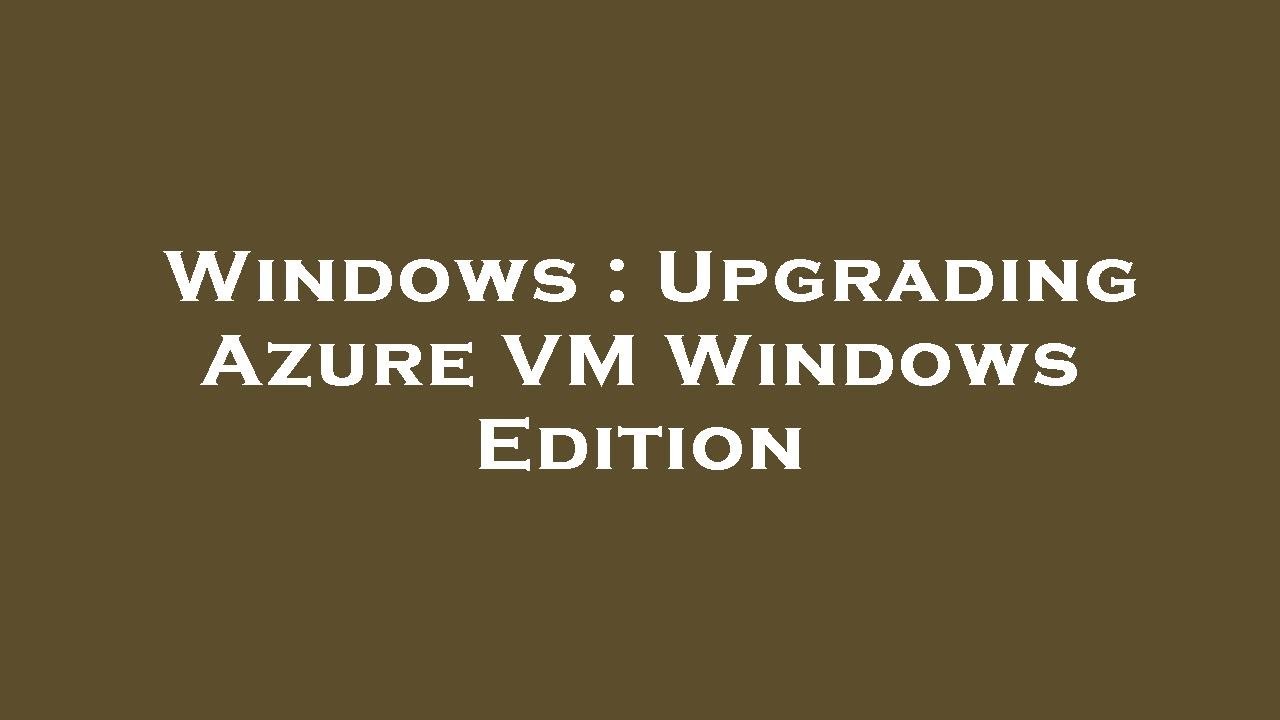 Windows : Upgrading Azure VM Windows Edition - YouTube