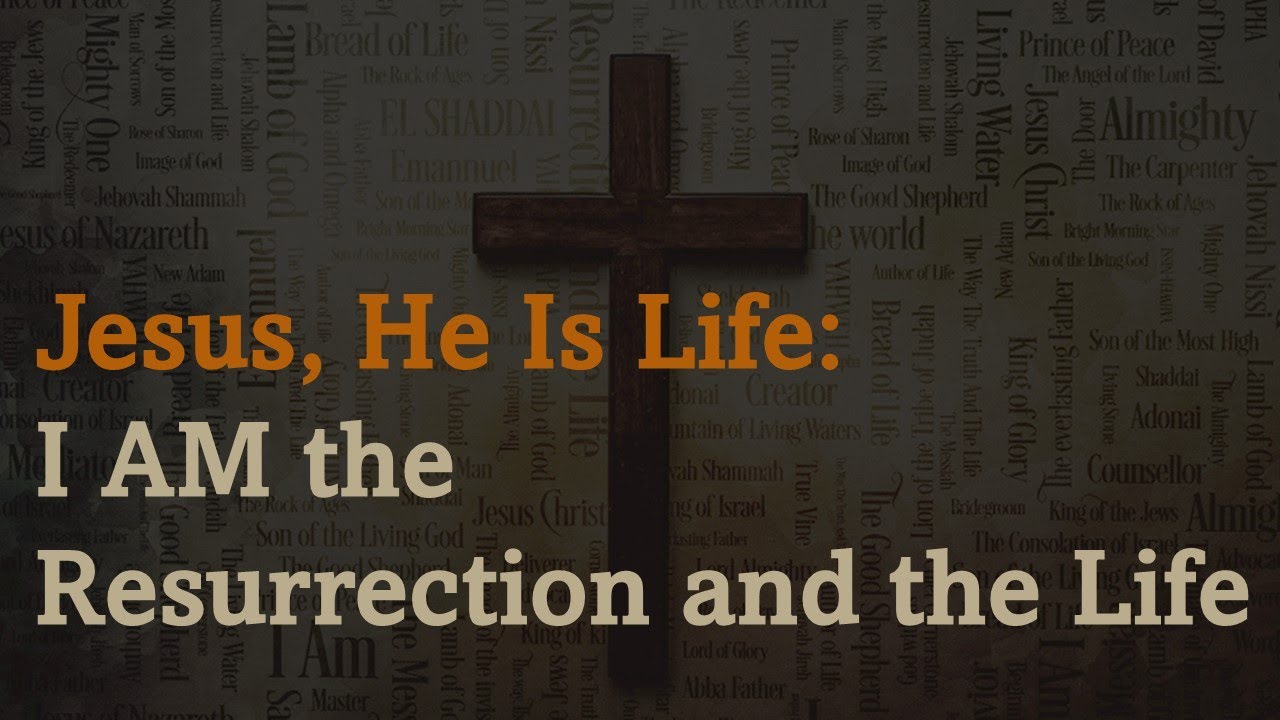 Jesus, He Is Life: I AM the Resurrection and the Life. - YouTube