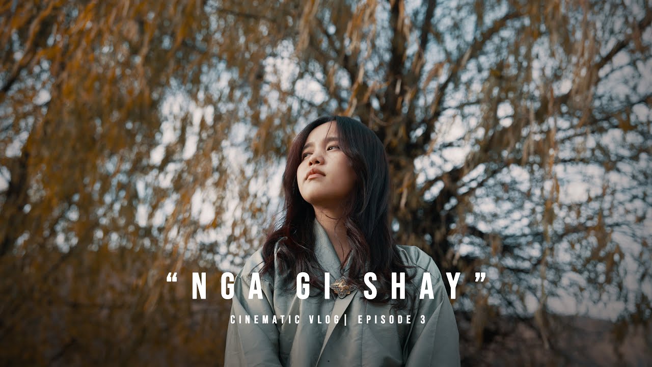 "NGA GI SHAY"- CINEMATIC VLOG EPISODE 3 FEATURING SANGAY PEMA LHAZIN ...
