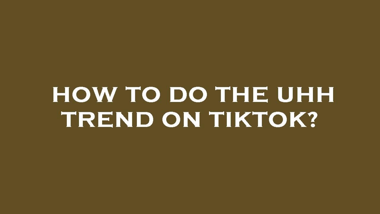 How to do the uhh trend on tiktok? - YouTube