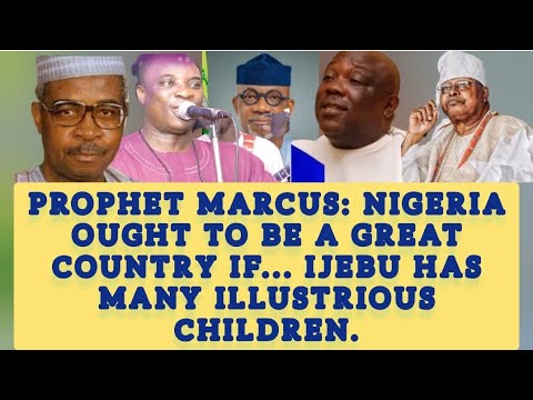 PROPHET MARCUS: NIGERIA OUGHT TO BE A GREAT COUNTRY IF... IJEBU HAS ...
