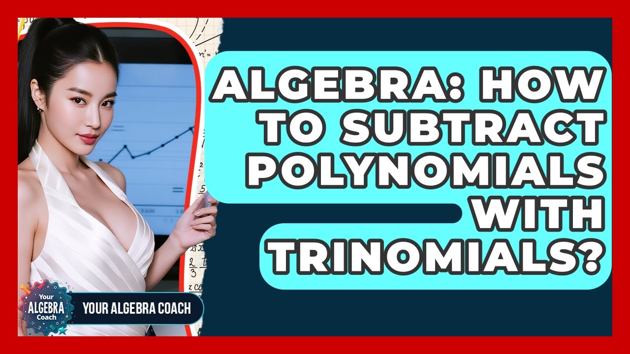 Algebra: How To Subtract Polynomials With Trinomials? - Your Algebra ...